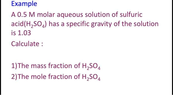 Example A 0.5 M molar aqueous solution of sulfuric acid (H2SO4) has a specific gravity of the ...