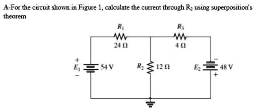 SOLVED: For the circuit shown in Figure 1, calculate the current through R using superposition ...