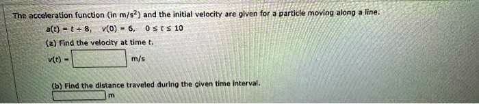 SOLVED: Tha acceleration function (In m/s?) and the Initial velocity Jre given for Particle ...
