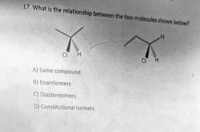 17. What is the relationship between the two molecules shown below? CIH ...