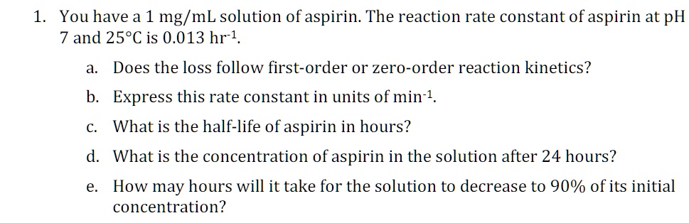 1. You have a 1 mg/mL solution of aspirin. The reaction rate constant ...
