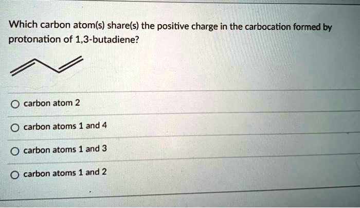 SOLVED: Which carbon atom(s) share the positive charge in the ...