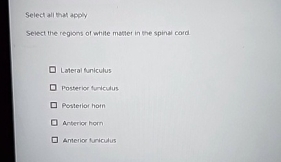 Select all that apply Select the regions of white matter in the spinal ...