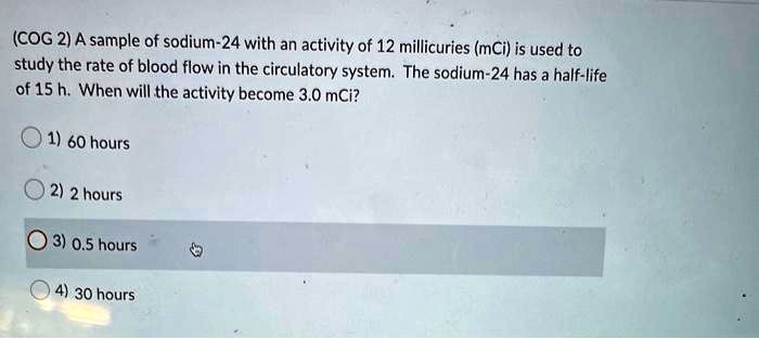 SOLVED:(COG 2) A sample of sodium-24 with an activity of 12 millicuries ...