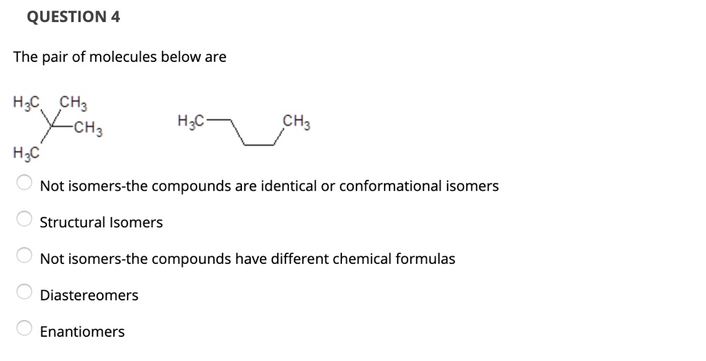 SOLVED: The pair of molecules below are: H3C-CH2-CH3 H3C-CH2-CH3 Not isomers - the compounds are ...