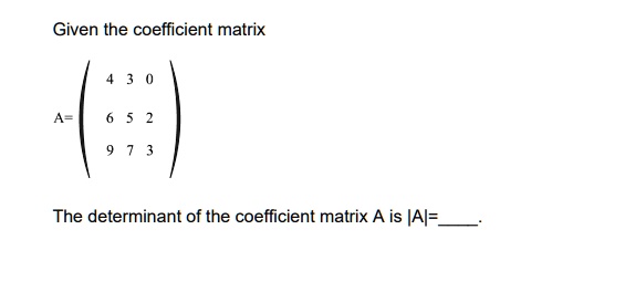 SOLVED: Given the coefficient matrix 5 2 The determinant of the ...