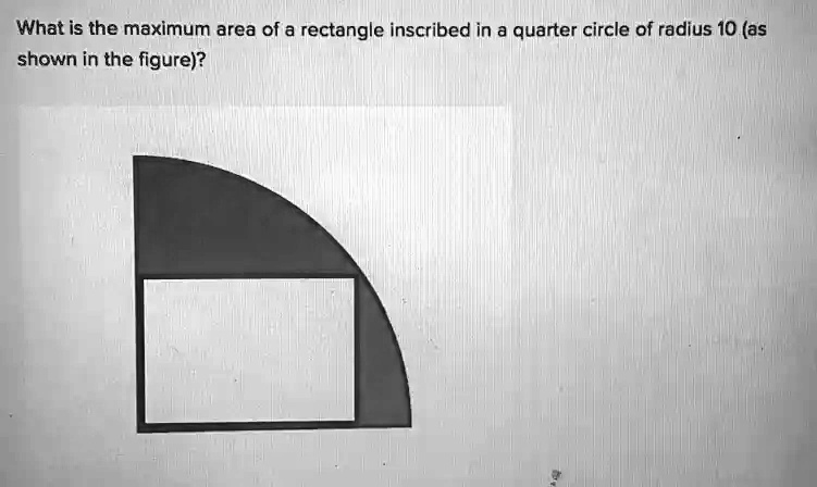 What is the maximum area of a rectangle inscribed in a quarter circle ...