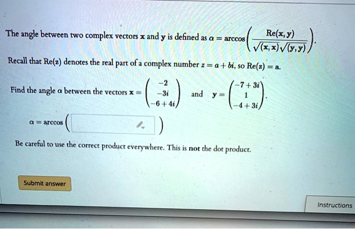 SOLVED: The angle between two complex vectors * andy is defined as & = arccos _ Relsy) Vorno ...