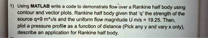 1) Using MATLAB write a code to demonstrate flow over a Rankine half ...