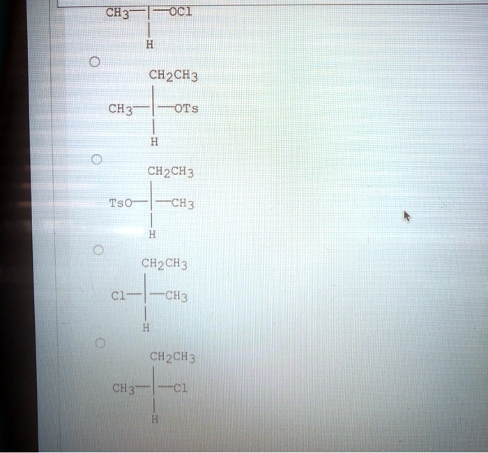 SOLVED: CH3 OC1 CH2CH3 CH3 OTs CH2CH3 TsO FCH3 CH2CH3 Cl CH2CH3 CH3 Cl -CH3