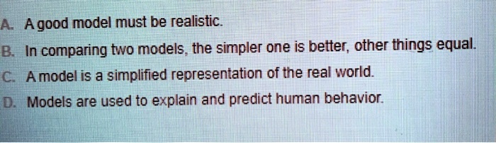 A. A good model must be realistic. B. In comparing two models, the ...