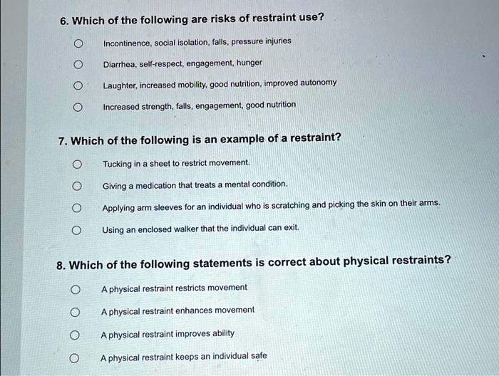 SOLVED: 6. Which of the following are risks of restraint use? A. Incontinence, social isolation ...