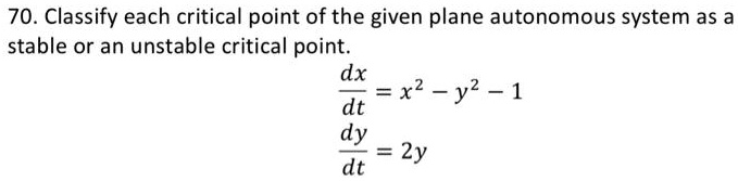 70. Classify each critical point of the given plane autonomous system as a stable or an unstable ...