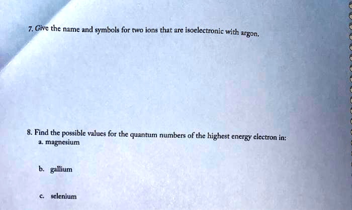 7 give the name and symbols for two ions that are isoelectronic with ...