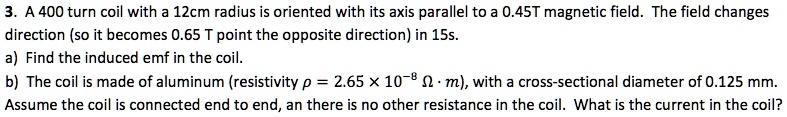 SOLVED: A 400 turn coil with 12cm radius is oriented with its axis ...