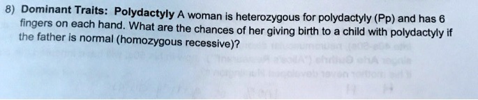 8) Dominant Traits: Polydactyly A woman is heterozygous for polydactyly (Pp) and has 6 fingers ...