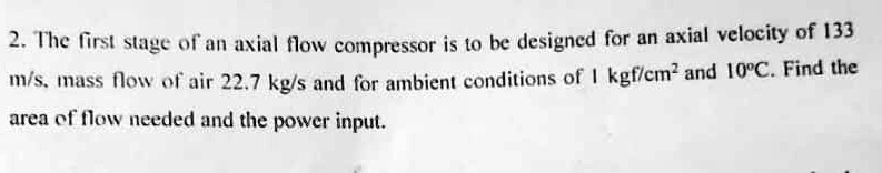 2. The first stage of an axial flow compressor is to be designed for an ...