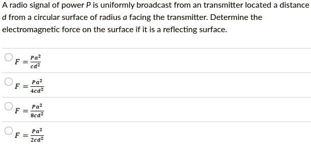 SOLVED: A radio signal of power Pis uniformly broadcast from an ...