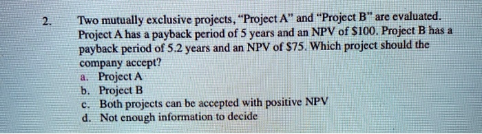 SOLVED: 2. Two mutually exclusive projects,Project Aand Project Bare ...