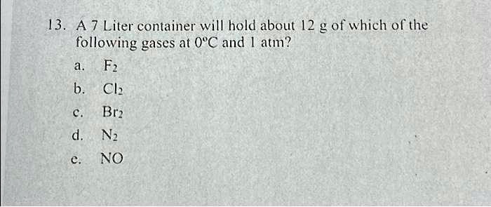 13. A 7 Liter container will hold about 12 g of which of the following ...