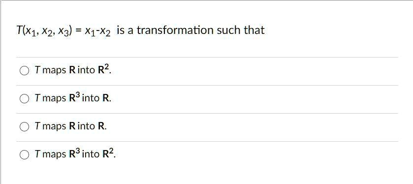 SOLVED: T(x1, x2, x3) = x1 - x2 is a transformation such that T maps R into R^2 T maps R^3 into ...