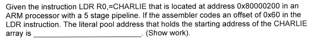 SOLVED: Given the instruction LDR RO,-CHARLIE that is located at ...