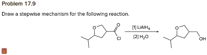 Problem 17.9 Draw a stepwise mechanism for the following reaction. [1] LiAlH4 CI [2] H2O OH