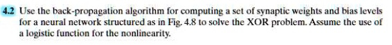 42 Use The Back Propagation Algorithm For Computing A Set Of Synaptic Weights And Bias Levels 2913