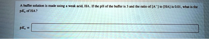 SOLVED: A buffer solution made using weak acid, HA. If the pH of the buffer is 4 and the ratio ...