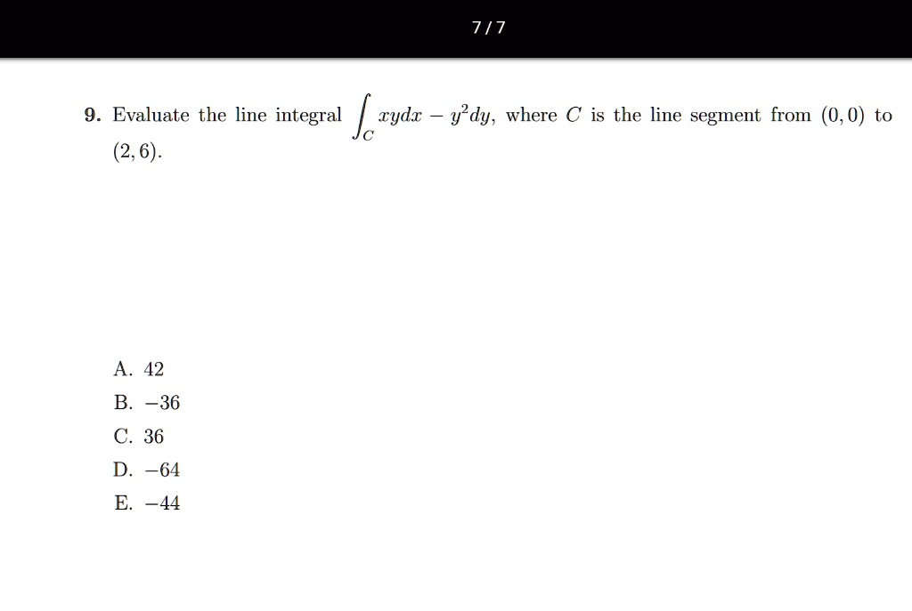 SOLVED: 7 / 9. Evaluate the line integral cydr y? dy, where C is the line segment from (0,0) to ...