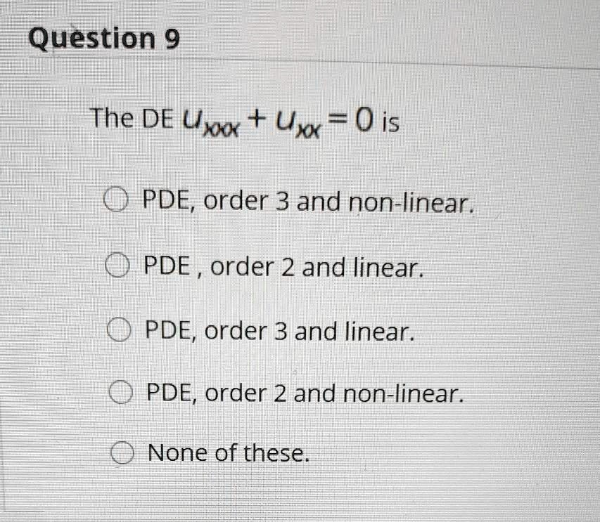 SOLVED: Question 9 The DE Uxx + Ux = 0 is PDE, order 3 and non-linear. PDE order 2 and linear ...