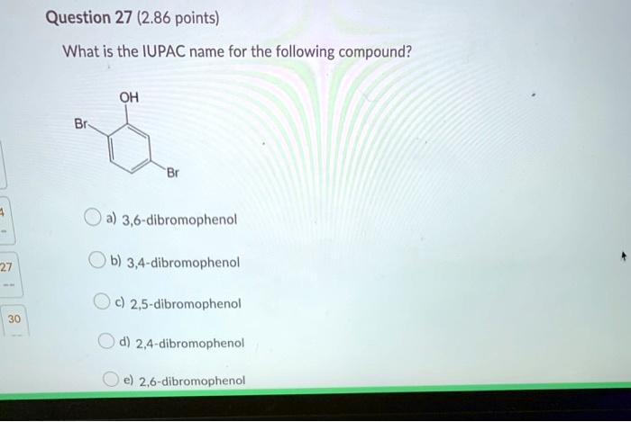 SOLVED: Question 27 (2.86 points) What is the IUPAC name for the ...