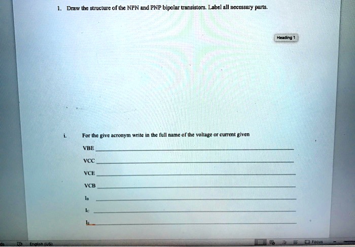 1. Draw the structure of the NPN and PNP bipolar transistors. Label all ...