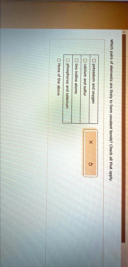 [GET ANSWER] Which pairs of elements are likely to form covalent bonds ...