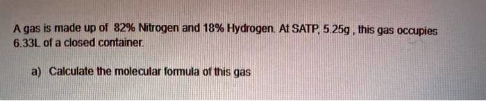 SOLVED: A gas is made up of 82% Nitrogen ad 18% HydrogenAt SATP; 5.25g ...