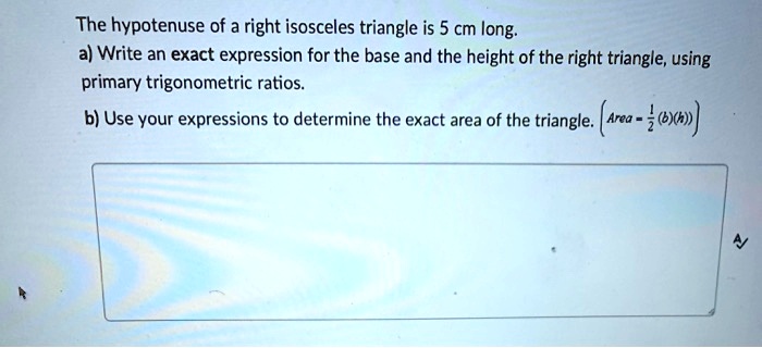 SOLVED: The hypotenuse of a right isosceles triangle is 5 cm long: a ... SOLVED: The hypotenuse of a right isosceles triangle is 5 cm long: a ...