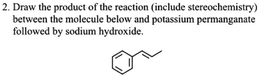 SOLVED: 2. Draw the product of the reaction (include stereochemistry) between the molecule below ...
