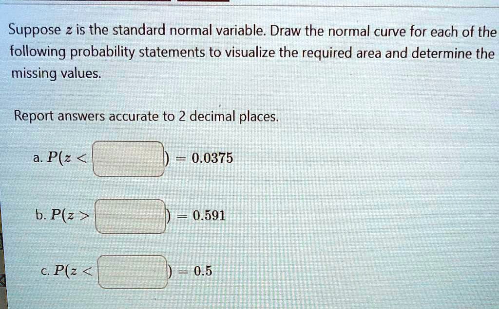 suppose 2 is the standard normal variable draw the normal curve for each of the following ...