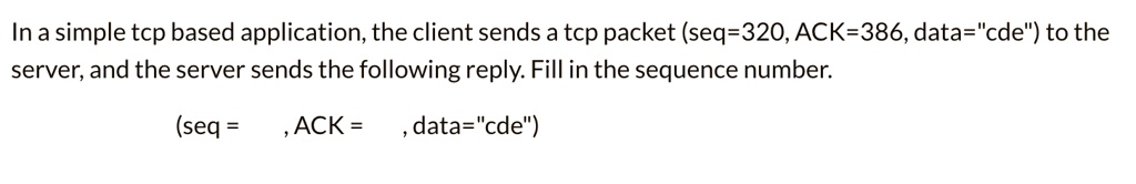 In A Simple Tcp Based Application The Client Sends A Tcp Packet Seq320 Ack386 Datacde