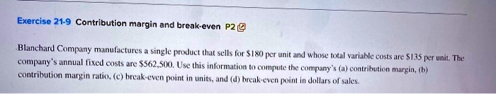 SOLVED: Exercise 21-9 Contribution margin and break-even P2 Blanchard ... SOLVED: Exercise 21-9 Contribution margin and break-even P2 Blanchard ...