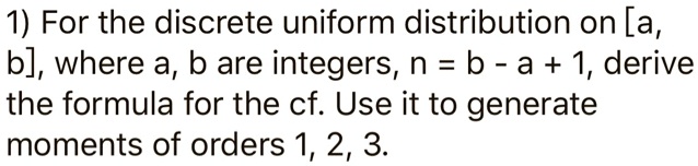 SOLVED: 1) For the discrete uniform distribution on [a, b], where a, b ...