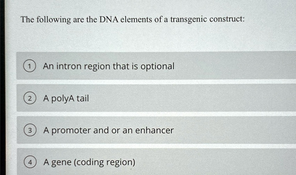 SOLVED: The following are the DNA elements of a transgenic construct ...
