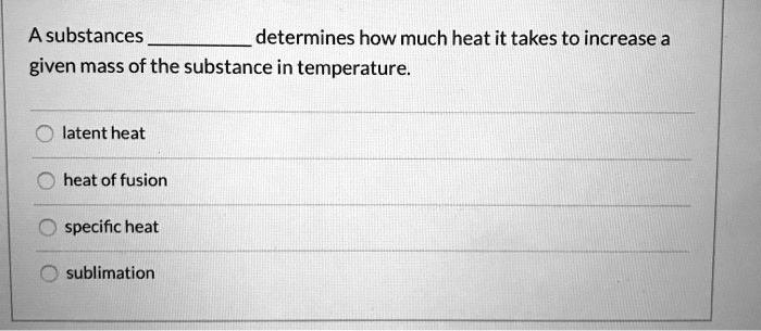 SOLVED: A substance determines how much heat it takes to increase a ...