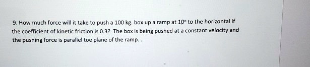 SOLVED: How much force take Push 100 kg: box up ramm the coefficient ...
