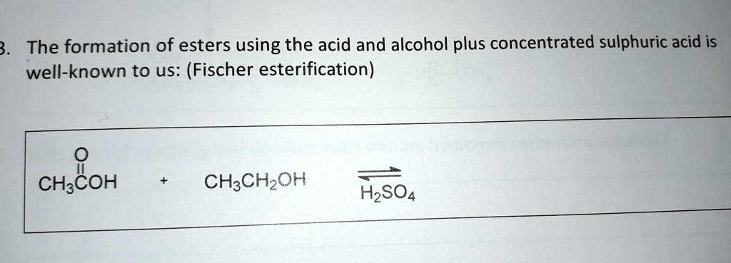 3. The formation of esters using the acid and alcohol plus...