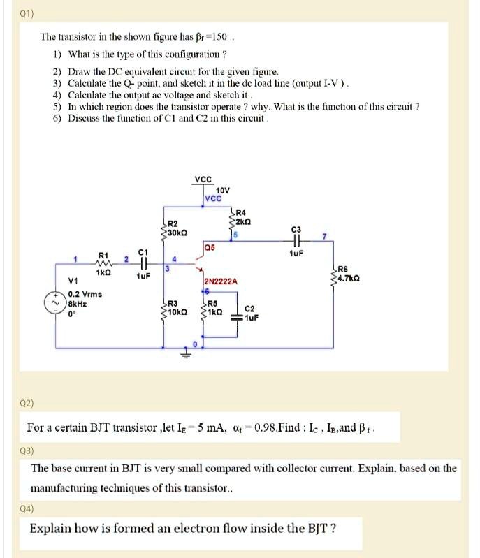 Q1) The transistor in the shown figure has = 150. 1) What is the type of this configuration? 2 ...