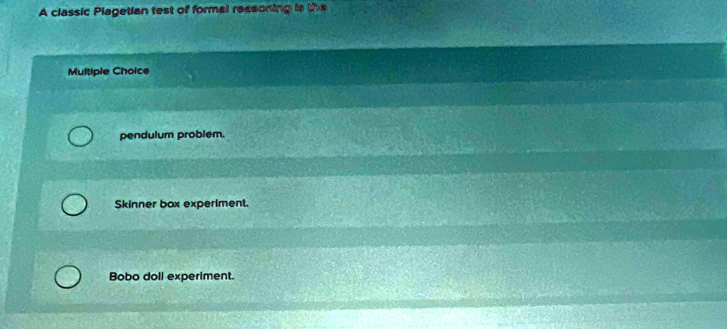 a classic piagetian test of formal reasoning is the multiple choice ...