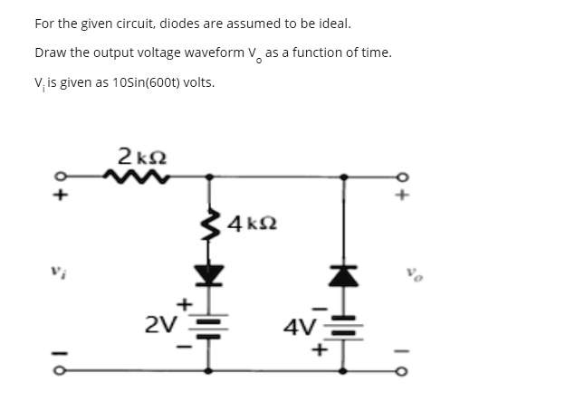 For the given circuit, diodes are assumed to be ideal. Draw the output voltage waveform Vo as a ...
