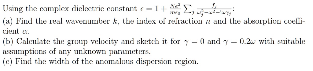 Using the complex dielectric constant ϵ = 1 + (Ne^2)/(ϵ0)(fj)/(^2 - ω^2 - i ω): (a) Find the ...