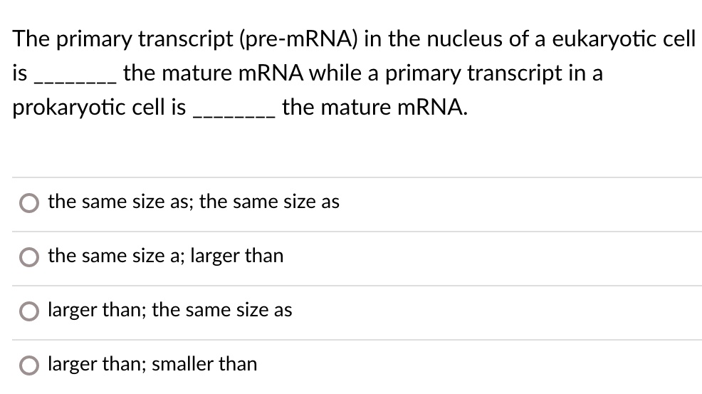 The primary transcript (pre-mRNA) in the nucleus of a eukaryotic cell ...